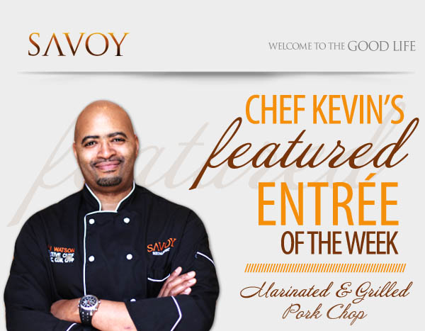 CHEF KEVIN'S FEATURED ENTREE MARINATED AND GRILLED PORK CHOPS, SAVOY ...